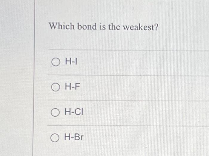 Solved Which bond is the weakest? H−I H−F H−Cl H−Br | Chegg.com
