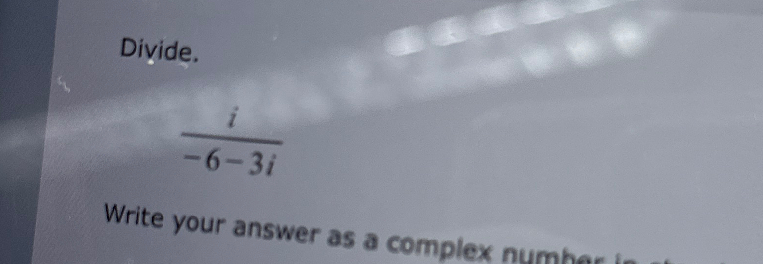 Solved Divide.i-6-3iWrite your answer as a complex | Chegg.com