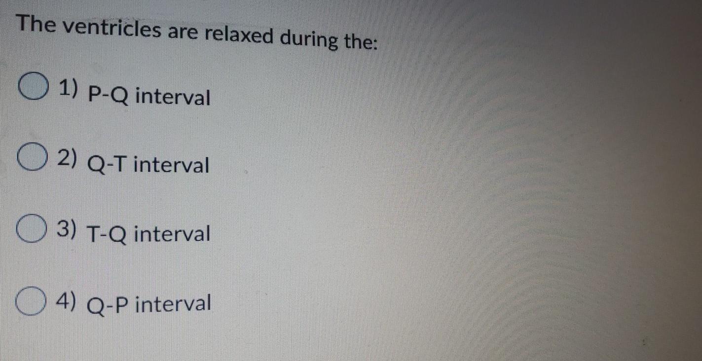 Solved The ventricles are relaxed during the: 1) P-Q | Chegg.com