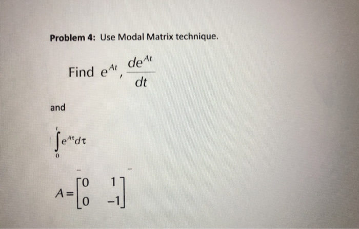 Solved Problem 4: Use Modal Matrix technique. Find A deal dt | Chegg.com