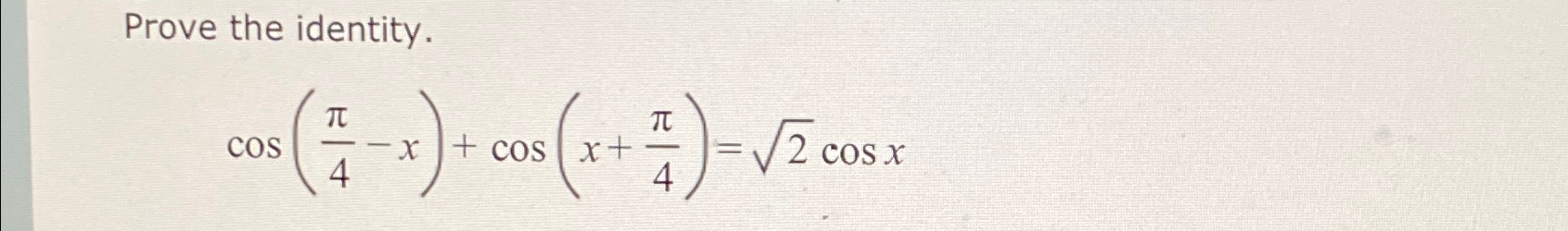 Solved Prove the identity.cos(π4-x)+cos(x+π4)=22cosx | Chegg.com
