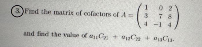Solved 3. Find the matrix of cofactors of A=⎝⎛13407−1284⎠⎞ | Chegg.com