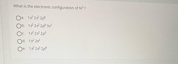 Solved What is the electronic configuration of N3 ? a. | Chegg.com
