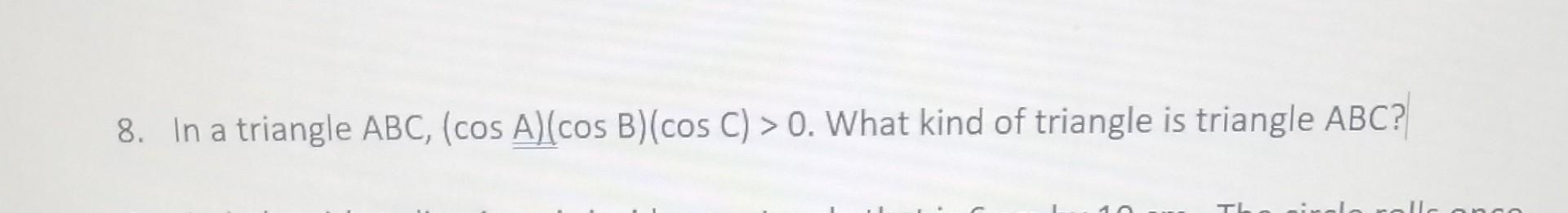 Solved 8. In a triangle ABC,(cosA)(cosB)(cosC)>0. What kind | Chegg.com