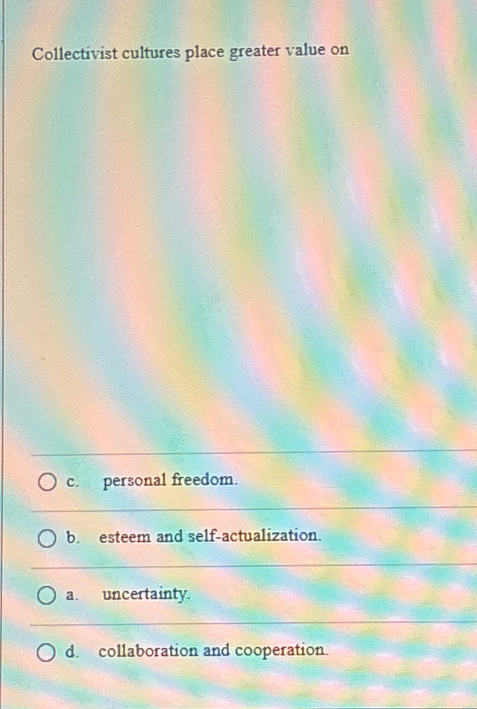 Solved Collectivist cultures place greater value onc. | Chegg.com