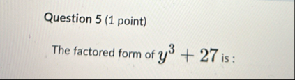 Solved Question 5 (1 ﻿point)The factored form of y3 27 ﻿is : | Chegg.com