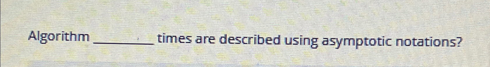 Solved Algorithm ﻿times are described using asymptotic | Chegg.com