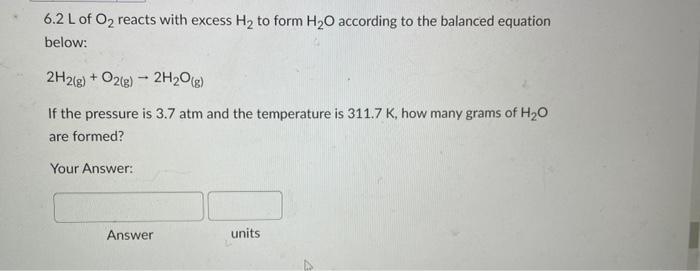 Solved 6.2 L of O2 reacts with excess H2 to form H2O | Chegg.com