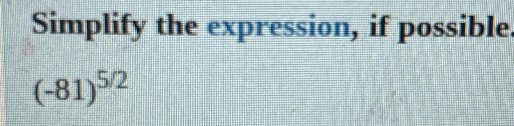 Solved Simplify the expression, if possible.(-81)52 | Chegg.com