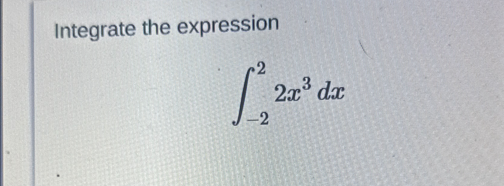 Solved Integrate the expression∫-222x3dx | Chegg.com