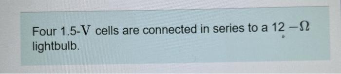 Solved Four 1.5-V cells are connected in series to a 12-12 | Chegg.com