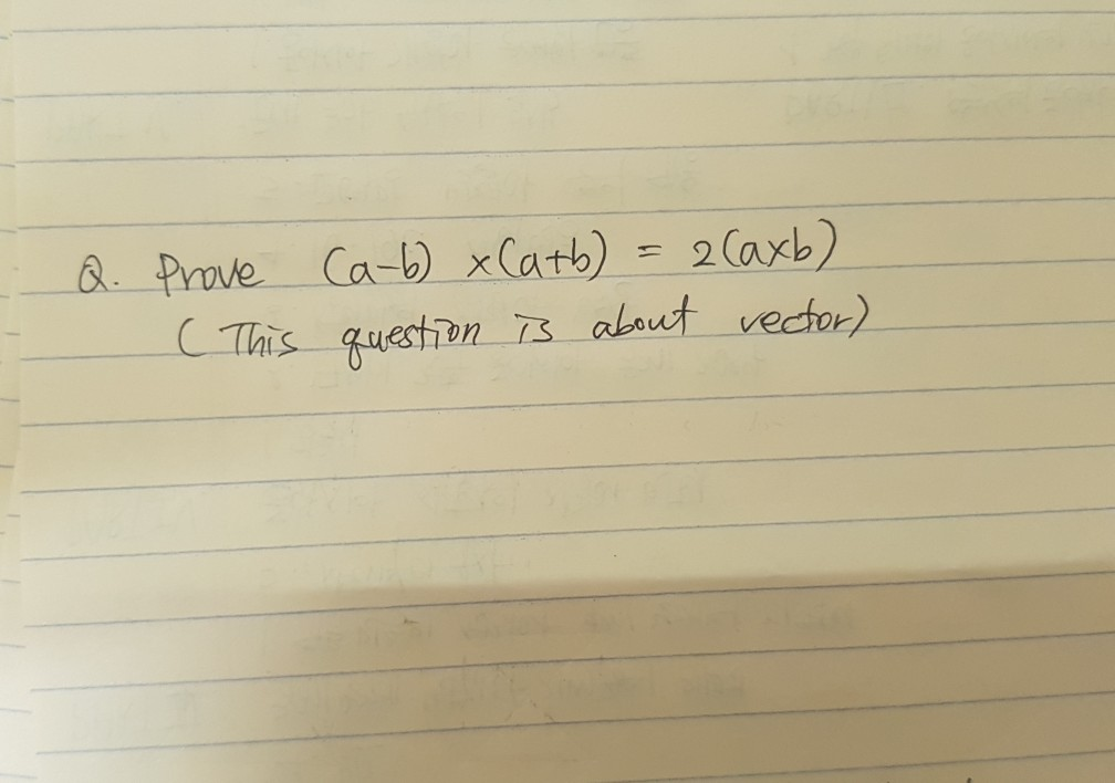 Solved Q. Prove Ca-b) xCath) = 2 (axb) ( This question is | Chegg.com