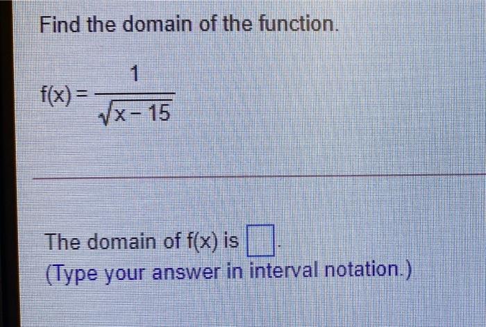 Solved Find the domain of the function. 1 f(x) = vx - 15 The | Chegg.com