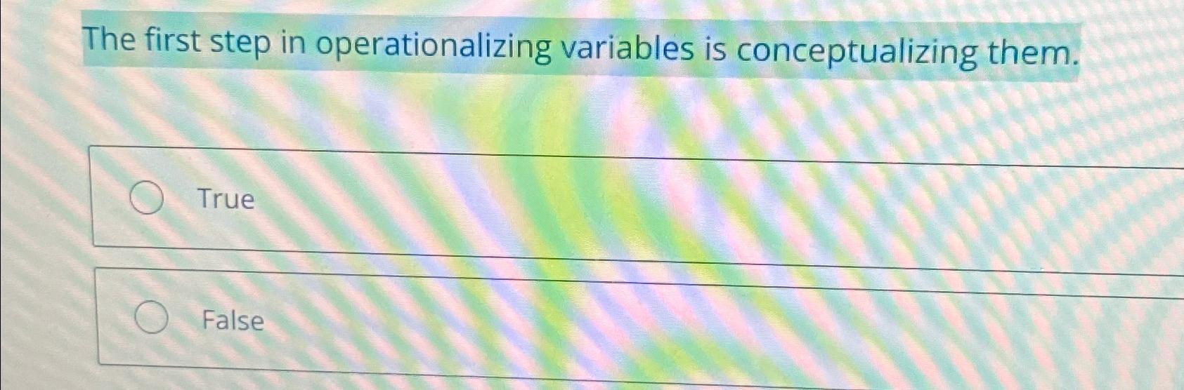 Solved The first step in operationalizing variables is | Chegg.com