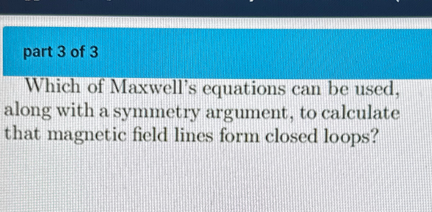 Solved part 3 ﻿of 3Which of Maxwell's equations can be used, | Chegg.com