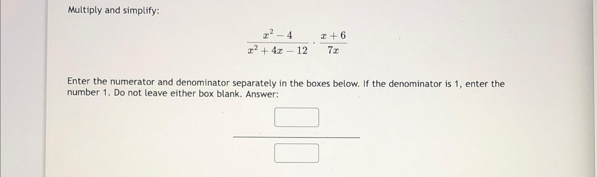 Solved Multiply and simplify:x2-4x2+4x-12*x+67xEnter the | Chegg.com