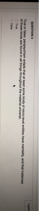 Solved QUESTION 3 1 poin True or false: panpsychism entails | Chegg.com