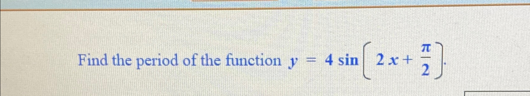 Solved Find the period of the function y=4sin(2x+π2) | Chegg.com