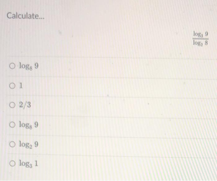 Solved Calculate... log, 9 9 log, 8 O logg 9 Ol O 2/3 logg 9 | Chegg.com