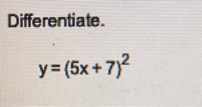Solved Differentiate. y=(5x+7)2 | Chegg.com