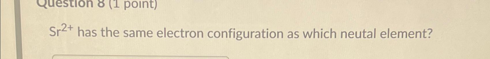 Solved Sr2+ ﻿has the same electron configuration as which | Chegg.com