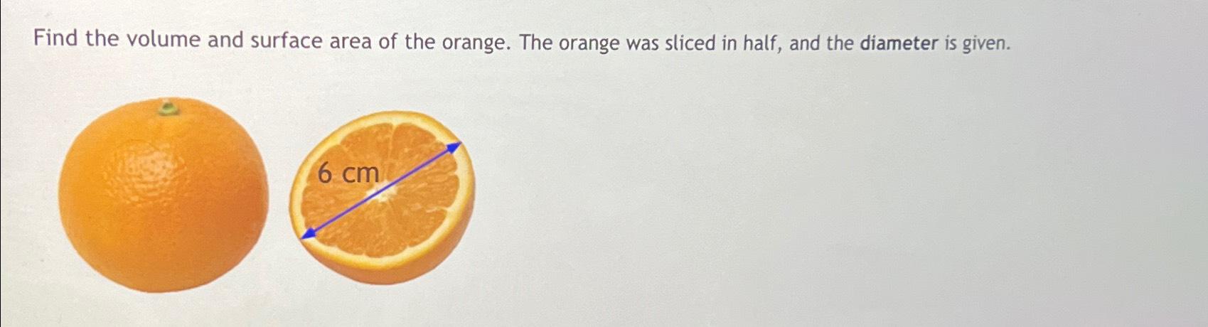 Solved Find the voulme and surface area of the orange. The | Chegg.com