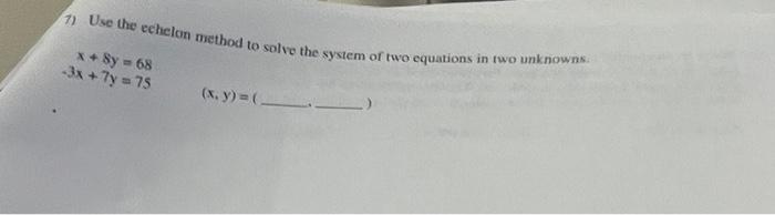 Solved 7) Use the echelon method to solve the system of two | Chegg.com