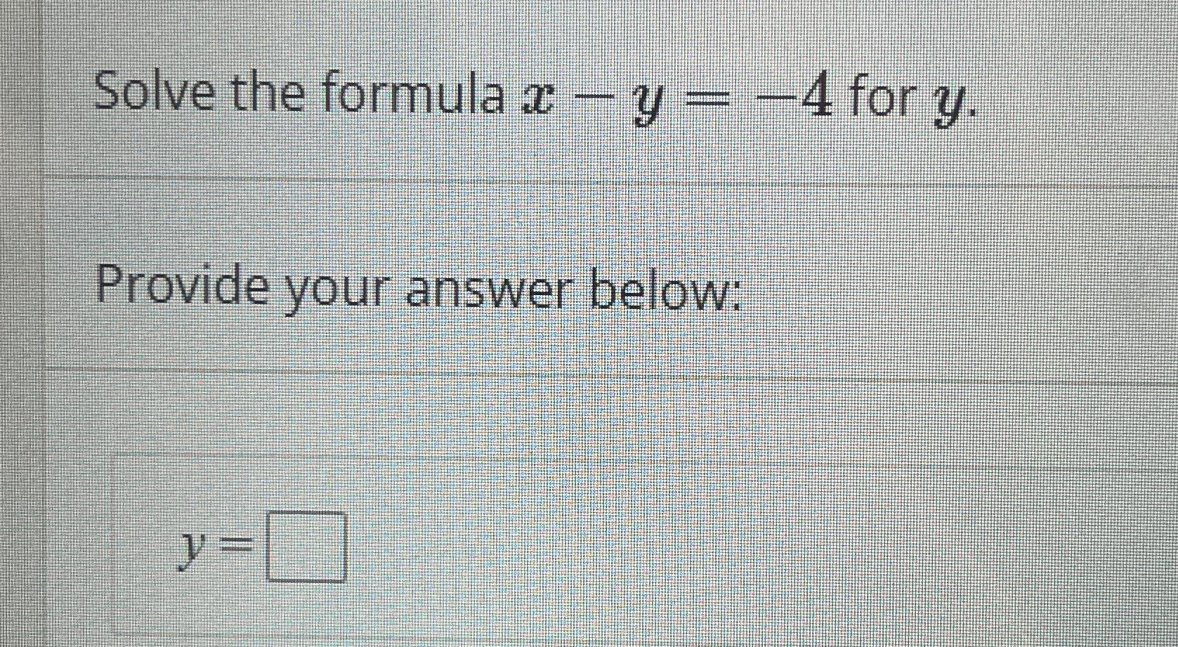 Solved Solve the formula x-y=-4 ﻿for y.Provide your answer | Chegg.com
