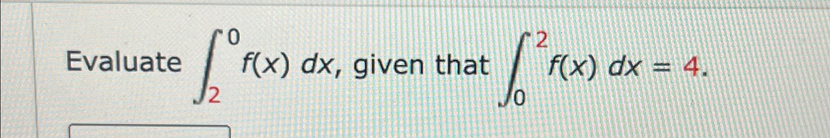 Solved Evaluate ∫20f(x)dx, ﻿given that ∫02f(x)dx=4 | Chegg.com