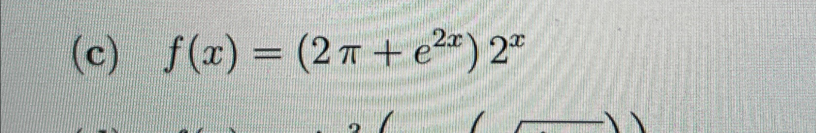 Solved (c) f(x)=(2π+e2x)2x ﻿Find derivative | Chegg.com