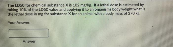 Solved The LD50 for chemical substance X is 102 mg/kg. If a | Chegg.com