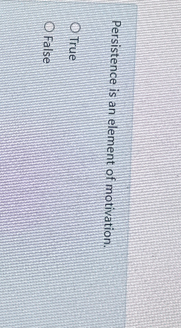 Solved Persistence is an element of motivation.TrueFalse | Chegg.com