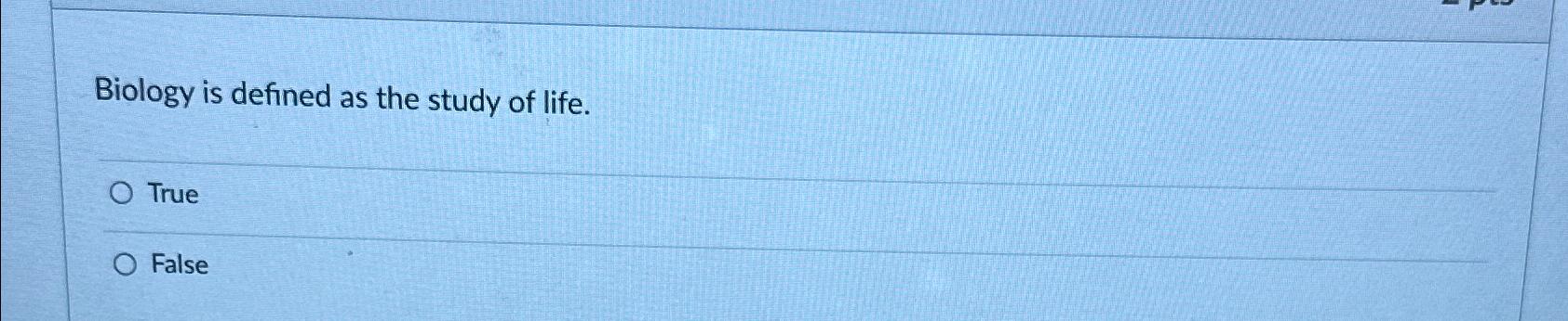 Solved Biology is defined as the study of life.TrueFalse | Chegg.com