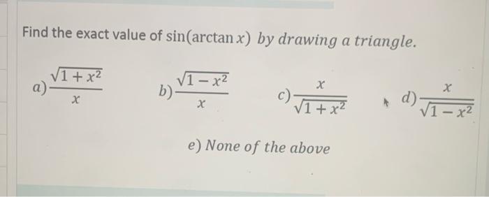 Solved Find the exact value of sin(arctan x) by drawing a | Chegg.com