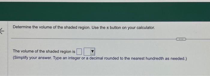 Solved Determine the volume of the shaded region. Use the π | Chegg.com