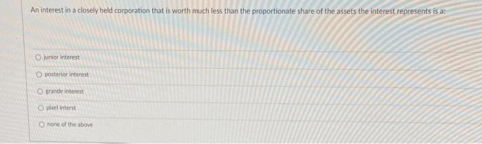 Solved An interest in a closely held corporation that is | Chegg.com