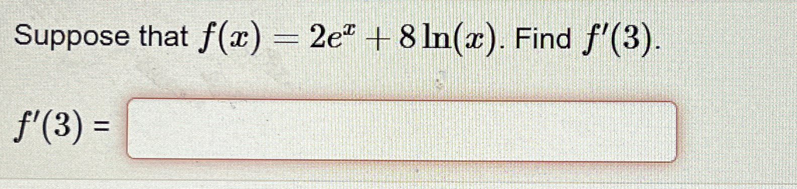 Solved Suppose that f(x)=2ex+8ln(x). ﻿Find f'(3).f'(3)= | Chegg.com