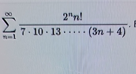 Solved ∑n=1∞2nn!7*10*13cdotscdots(3n+4) ﻿evaluate using the | Chegg.com