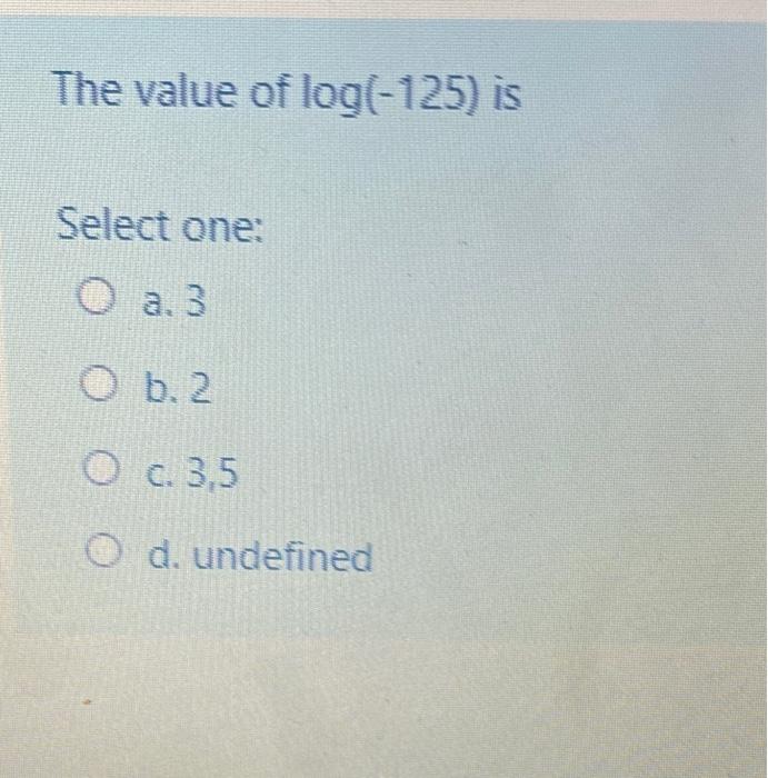 Solved The value of log(-125) is Select one: a. 3 O b. 2 OC. | Chegg.com