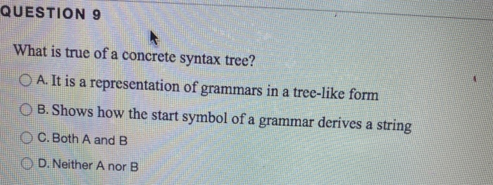 Solved QUESTION 9 What is true of a concrete syntax tree? O | Chegg.com