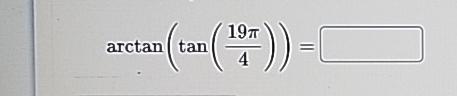 Solved arctan(tan(19π4))= | Chegg.com