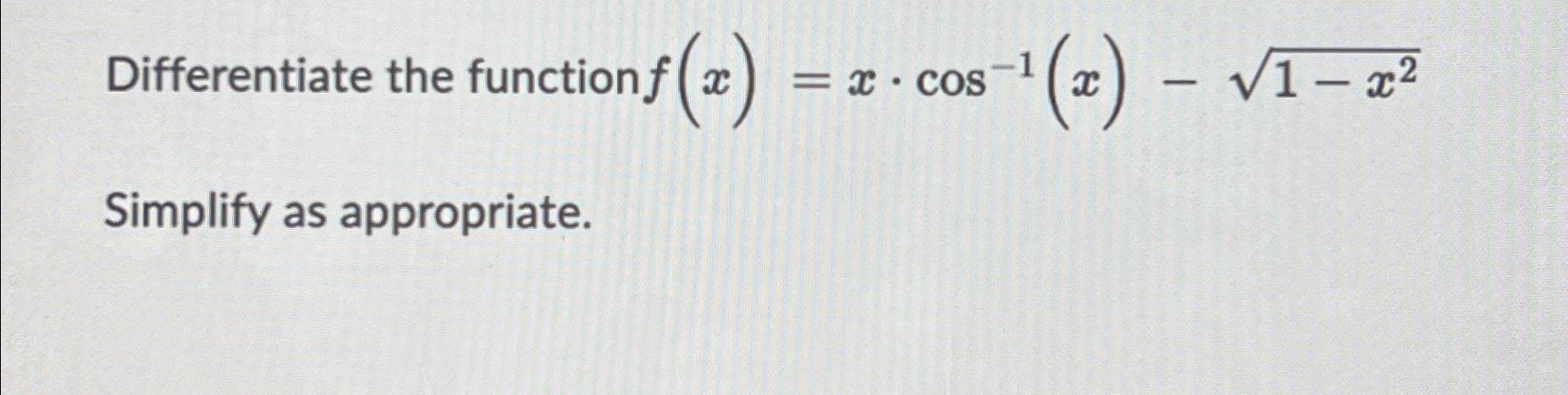 Solved Differentiate the function f(x)=x*cos-1(x)-1-x22 | Chegg.com