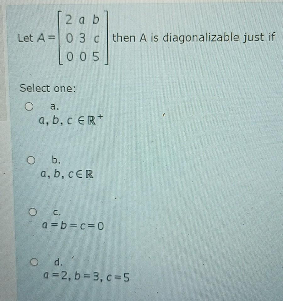 Solved 2 a b Let A=03 c then A is diagonalizable just if 005 | Chegg.com