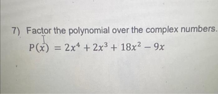 Solved 7) Factor the polynomial over the complex numbers. | Chegg.com