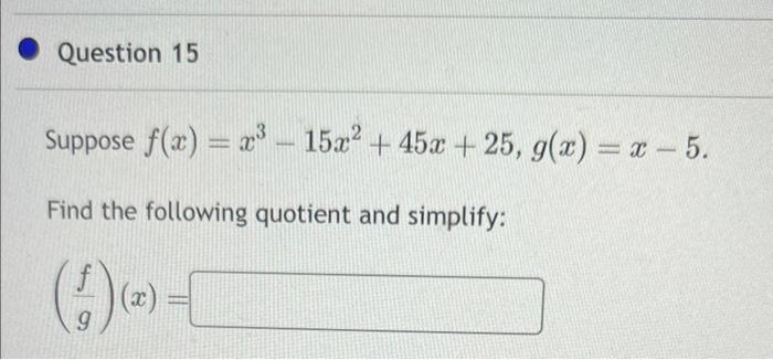 Solved Suppose f(x)=x3−15x2+45x+25,g(x)=x−5. Find the | Chegg.com