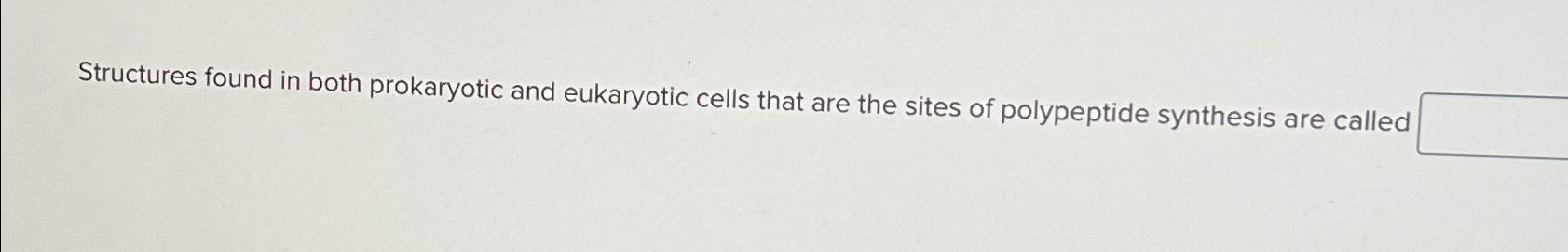 Solved Structures found in both prokaryotic and eukaryotic | Chegg.com