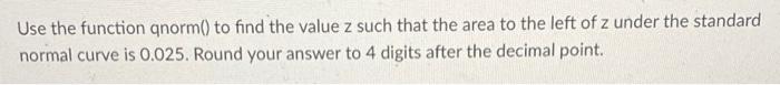 Solved Use the function qnorm() to find the value z such | Chegg.com
