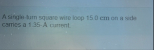 Solved A single-turn square wire loop 15.0 ﻿cm on a side | Chegg.com