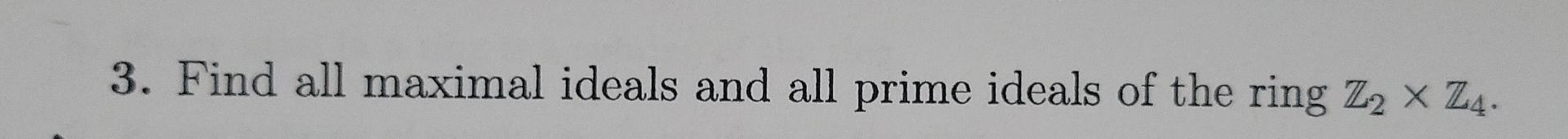 Solved 3. Find all maximal ideals and all prime ideals of | Chegg.com
