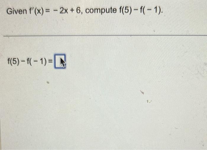 Solved Given f′(x)=−2x+6, compute f(5)−f(−1) f(5)−f(−1)= | Chegg.com